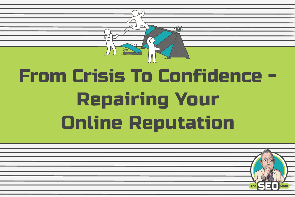 Repairing Your Online Reputation - From Crisis To Confidence